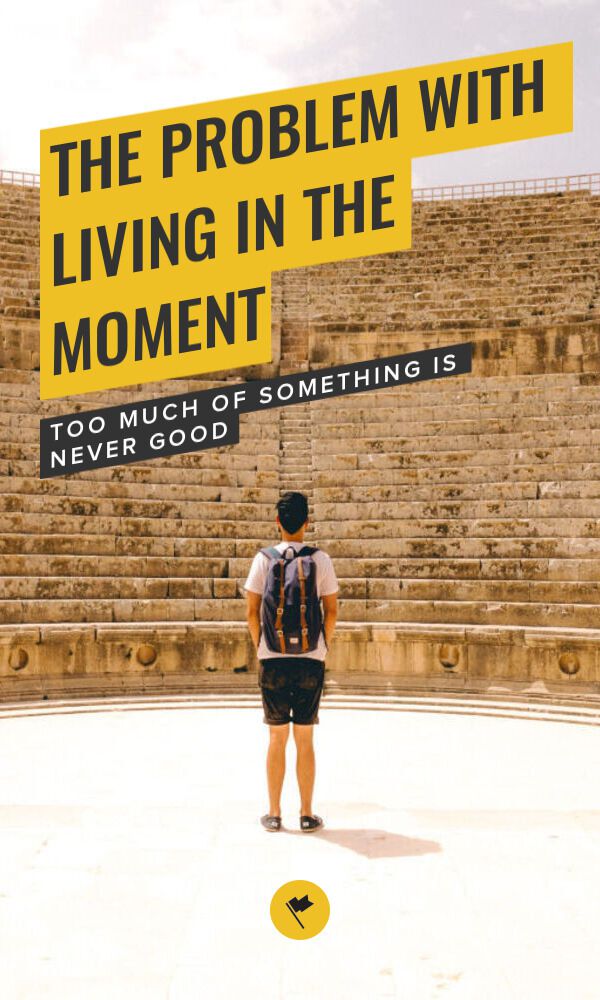 The Problem with Living in the Moment